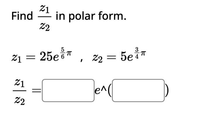 Solved Find z2z1 in polar form. z1=25e65π,z2z1=z2=5e43πe∧( | Chegg.com