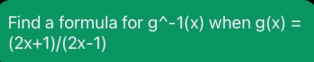 Solved Find a formula for g∧−1(x) when g(x)= (2x+1)/(2x−1) | Chegg.com