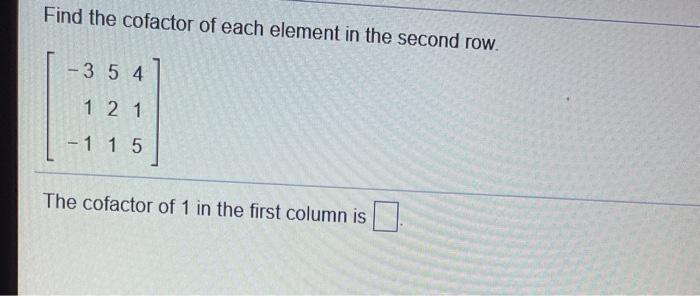 Solved Find the cofactor of each element in the second row. | Chegg.com