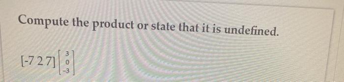 Solved Compute the product or state that it is undefined. | Chegg.com