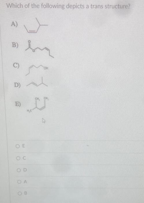 Solved Which of the following depicts a trans structure? A) | Chegg.com
