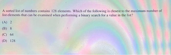A sorted list of numbers contains 128 elements. Which | Chegg.com