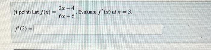 Solved (1 point) Let f(x)=6x−62x−4. Evaluate f′(x) at x=3 | Chegg.com
