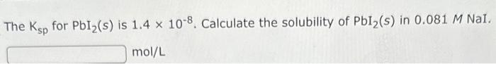 Solved The Ksp for PbI2(s) is 1.4×10−8. Calculate the | Chegg.com