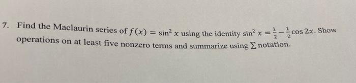Solved 7. Find the Maclaurin series of f(x)=sin2x using the | Chegg.com