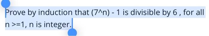 Solved Prove by induction that (7∧n)−1 is divisible by 6 , | Chegg.com