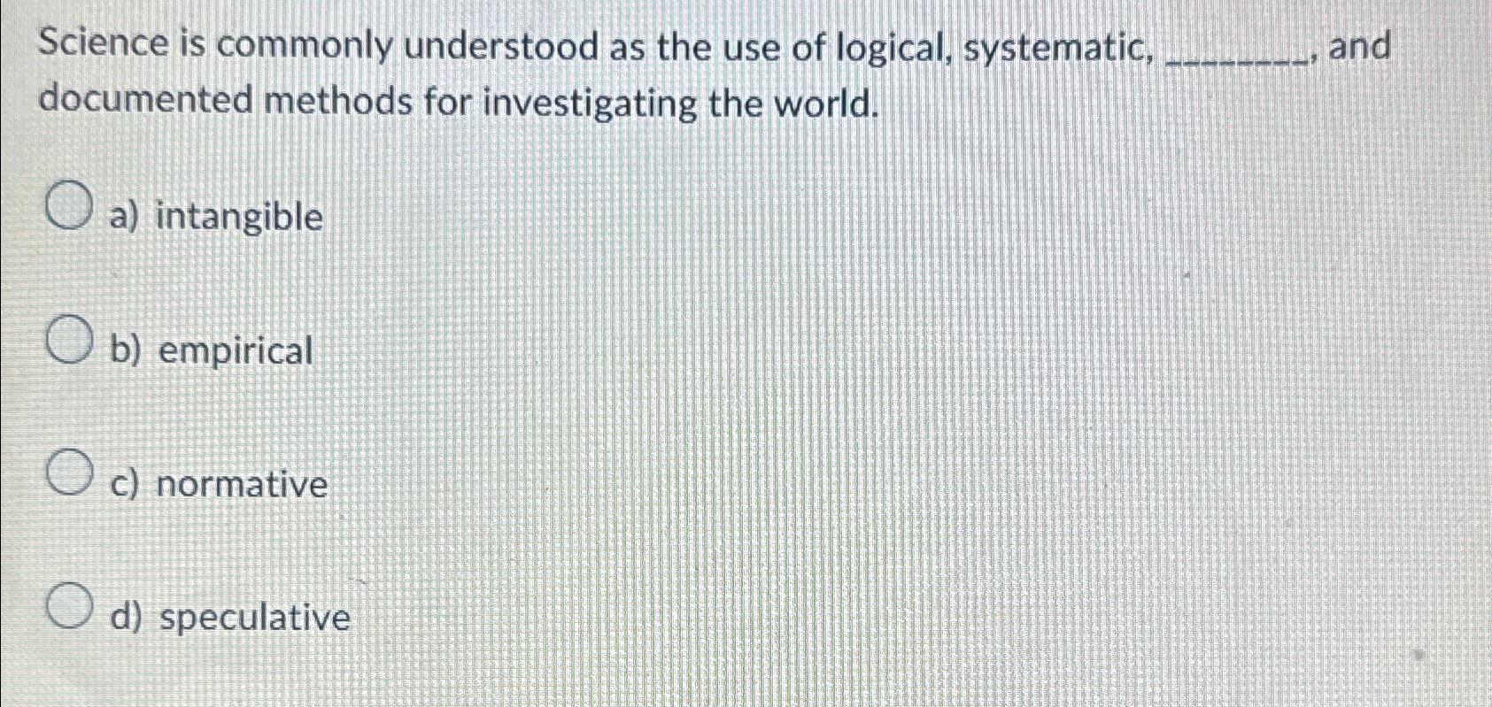 Solved Science is commonly understood as the use of logical, | Chegg.com