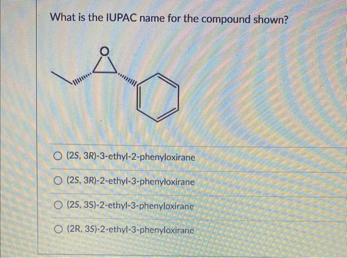 Solved What is the IUPAC name for the compound shown? (2S, | Chegg.com