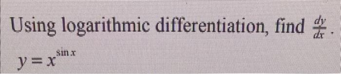 Solved Using logarithmic differentiation, find dxdy. y=xsinx | Chegg.com