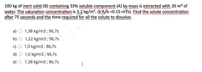 100 kg of inert solid (B) containing 33% soluble | Chegg.com