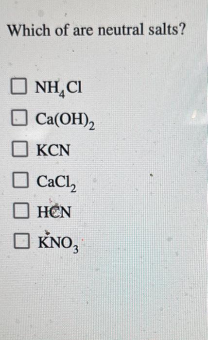 Solved Which of are neutral salts? NH4Cl Ca(OH)2 KCN CaCl2 | Chegg.com