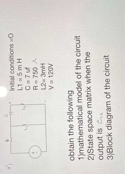 Solved Initial conditions =0L1=5 mHC=7ufR=750ΩL2=3mHV=120 V | Chegg.com