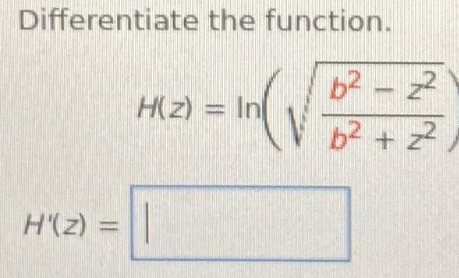 Solved Differentiate the function.H(z)=ln(b2-z2b2+z22)H'(z)= | Chegg.com