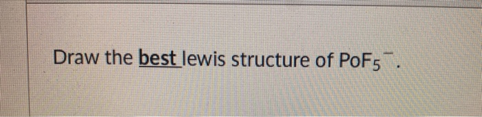 Solved Draw the best lewis structure of PoF5-. | Chegg.com