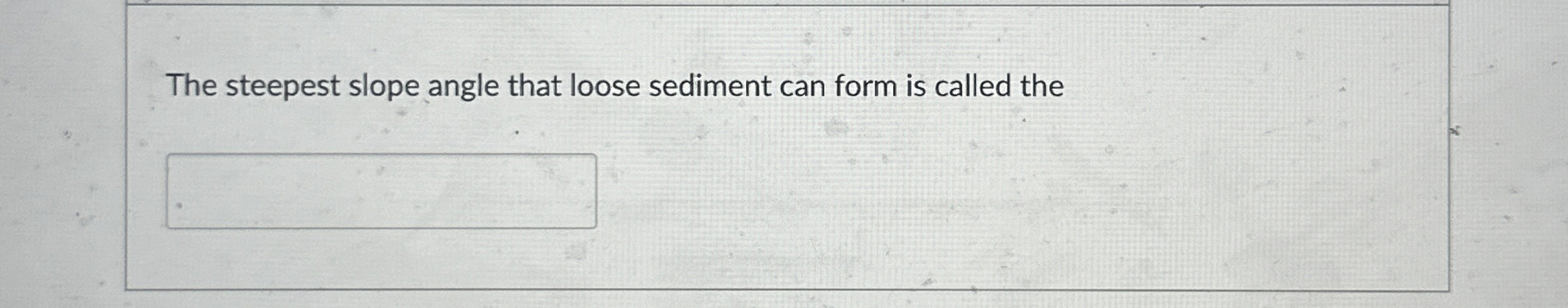 Solved The steepest slope angle that loose sediment can form | Chegg.com