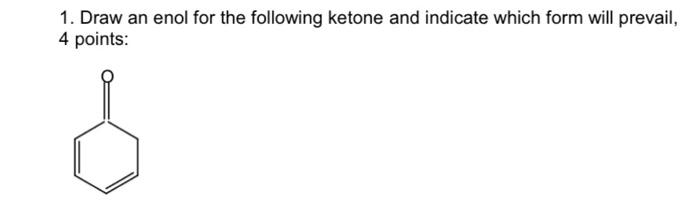 Solved 1. Draw an enol for the following ketone and indicate | Chegg.com