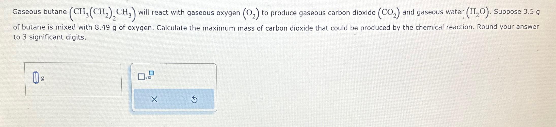 Solved Gaseous butane (CH3(CH2)2CH3) ﻿will react with | Chegg.com