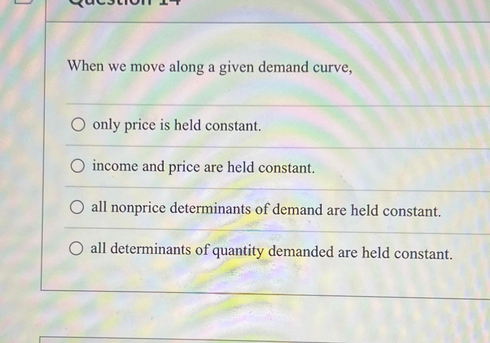 Solved When we move along a given demand curve,only price is | Chegg.com