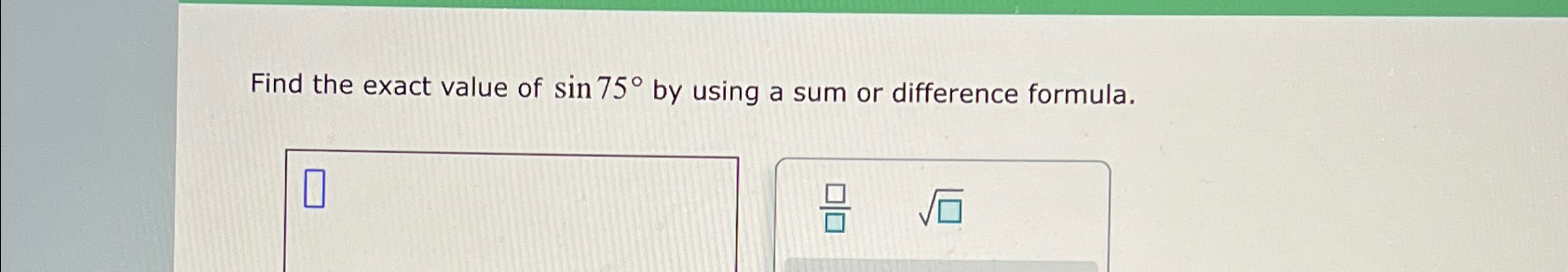 Solved Find the exact value of sin75° ﻿by using a sum or | Chegg.com