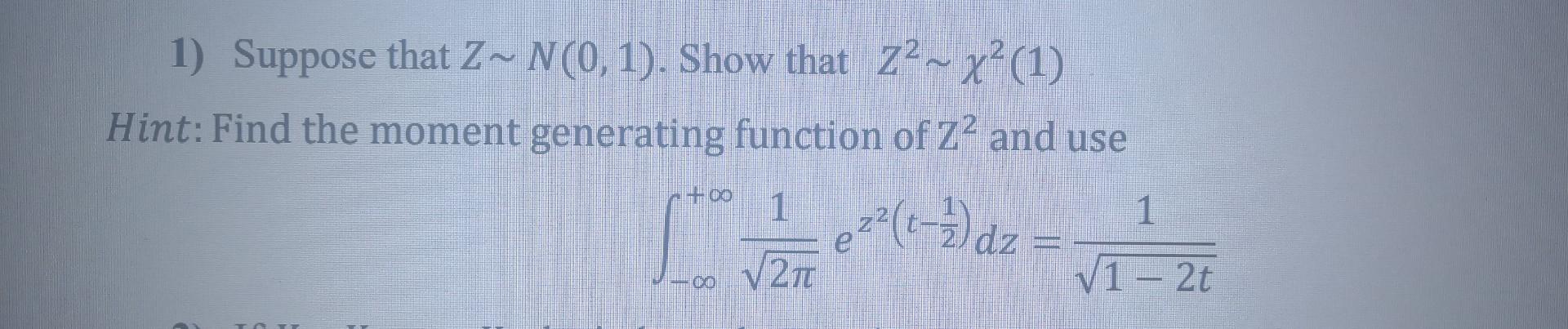Solved 1) Suppose that Z∼N(0,1). Show that Z2∼χ2(1) Hint: | Chegg.com