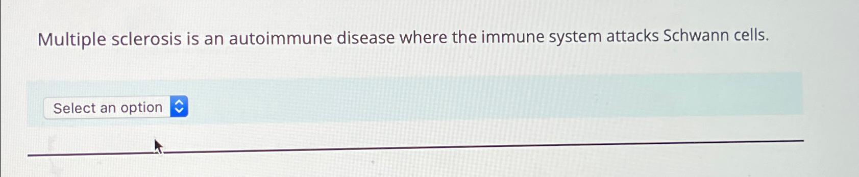 Solved Multiple sclerosis is an autoimmune disease where the | Chegg.com