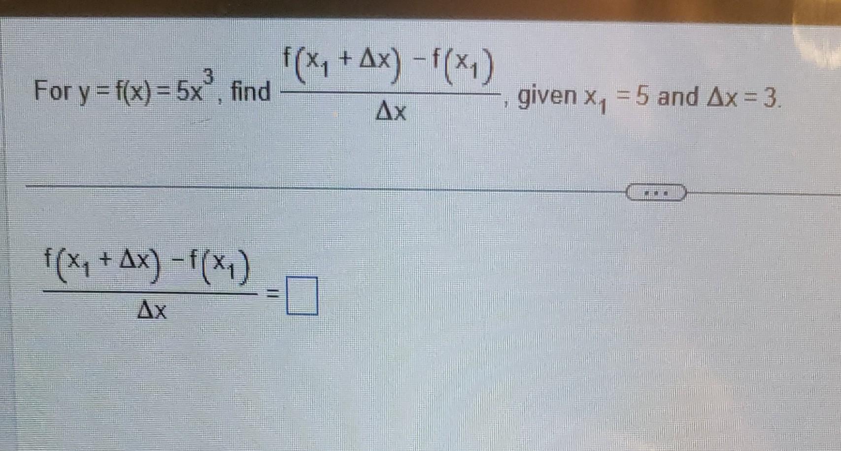 Solved For y=f(x)=5x3, find Δxf(x1+Δx)−f(x1), given x1=5 and | Chegg.com