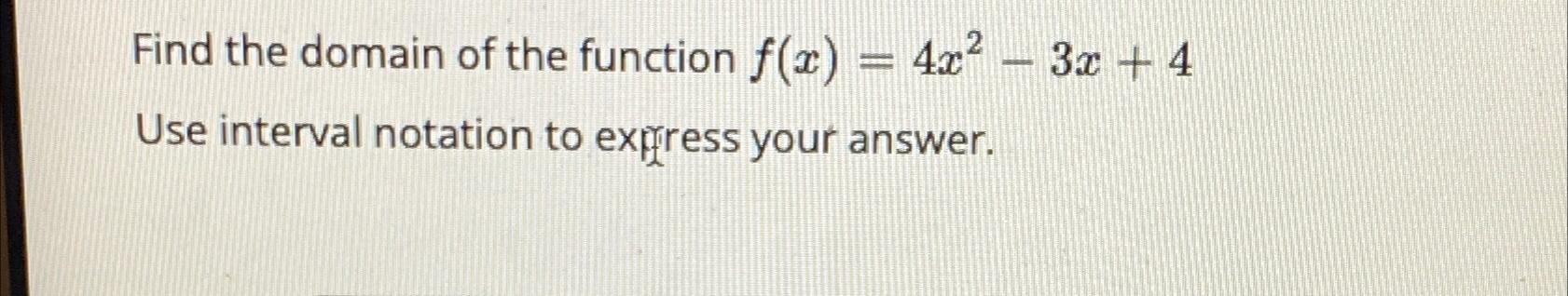 Solved Find the domain of the function f(x)=4x2-3x+4Use | Chegg.com