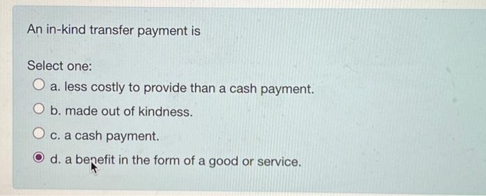 Solved An in-kind transfer payment is Select one: a. less | Chegg.com