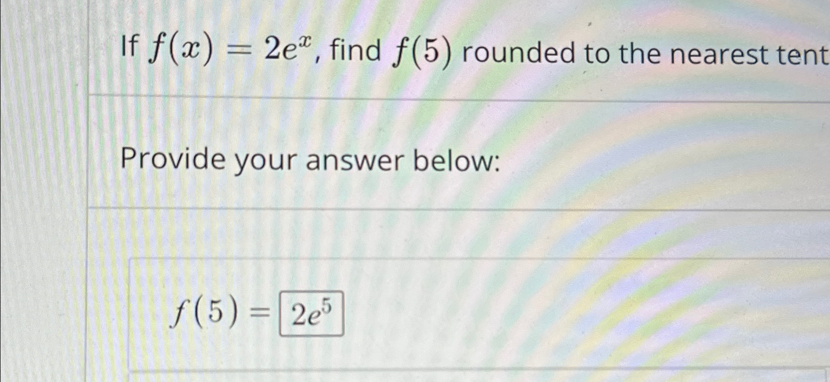 Solved If f(x)=2ex, ﻿find f(5) ﻿rounded to the nearest | Chegg.com