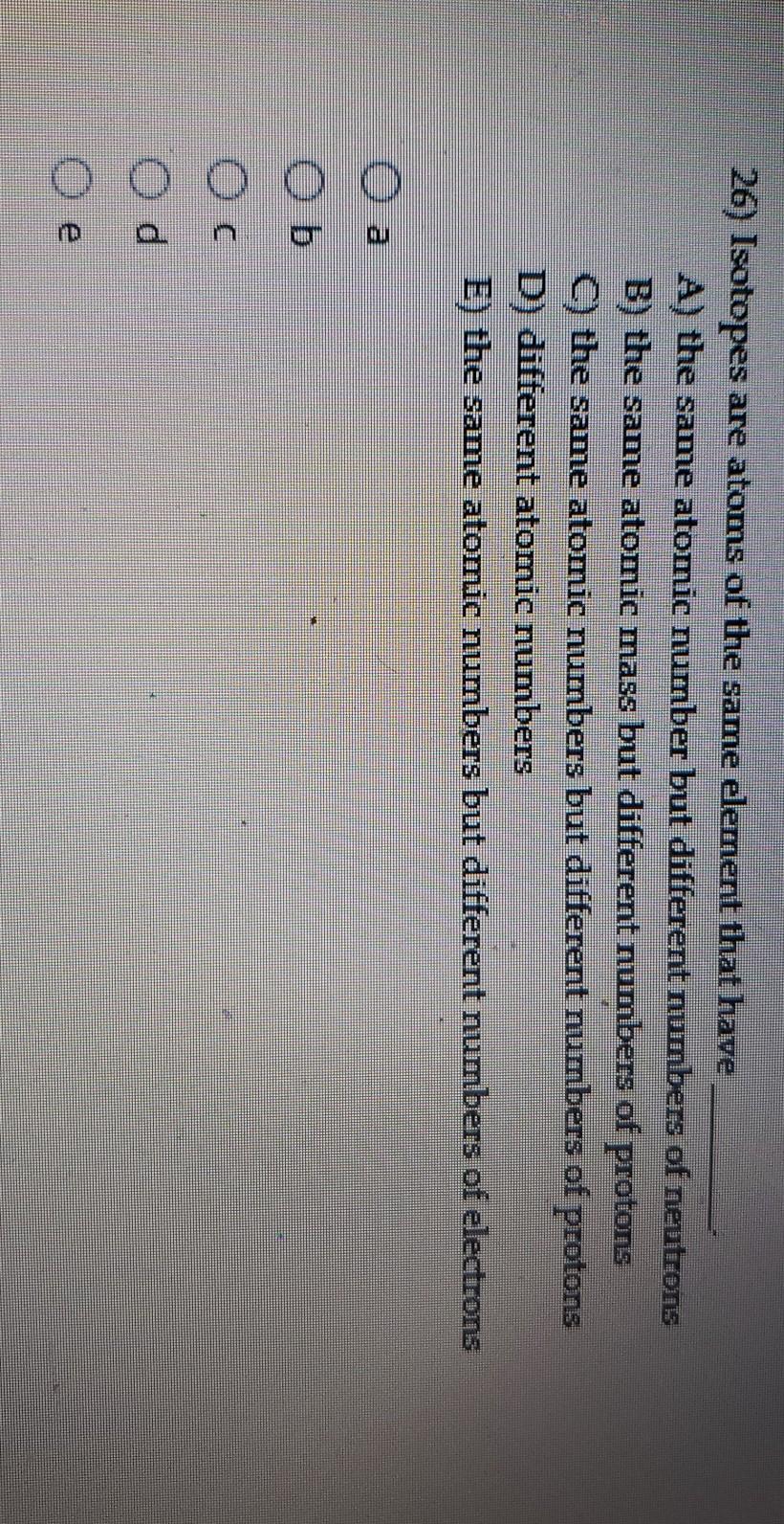 Solved 26) Isotopes are atoms of the same element that have | Chegg.com
