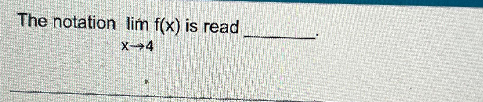 Solved The notation limx→4f(x) ﻿is read | Chegg.com