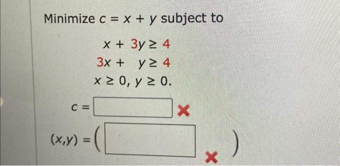 Solved Minimize c=x+y subject to x+3y≥43x+y≥4x≥0,y≥0 | Chegg.com