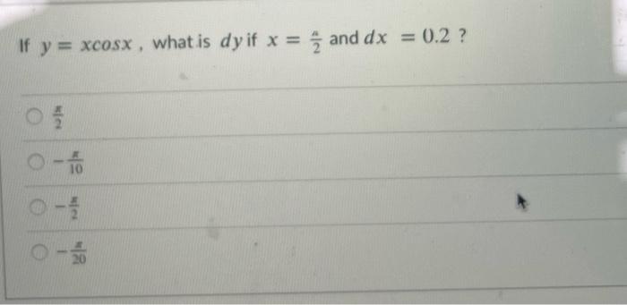 Solved If y = xcosx , what is dy if x = î and dx = 0.2 ? 1 | Chegg.com