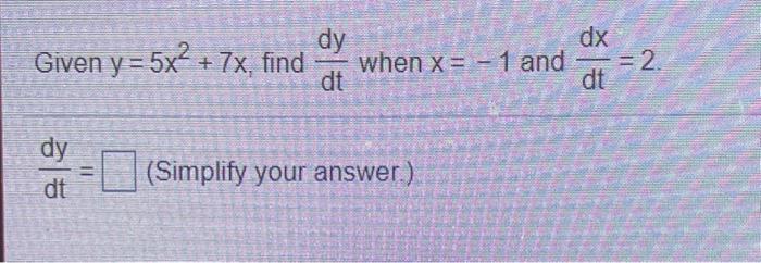 Solved Given y = 5x + 7x, find dy dx when x= - 1 and = 2. dt | Chegg.com
