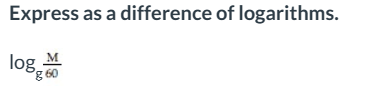 Solved Express as a difference of logarithms.logg(M60) | Chegg.com