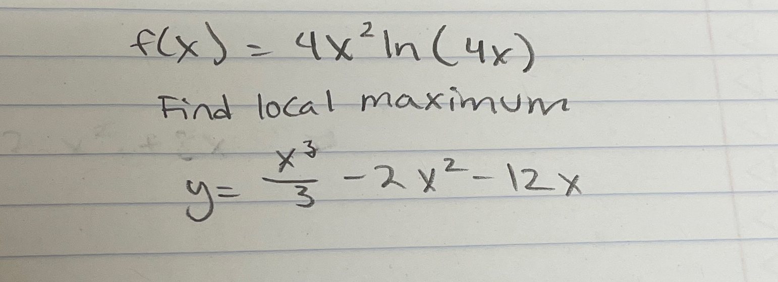 Solved f(x)=4x2ln(4x)Find local maximumy=x33-2x2-12x | Chegg.com