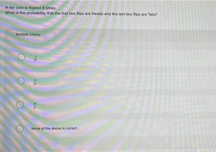 Solved A fair coin is flipped 8 times. What is the | Chegg.com