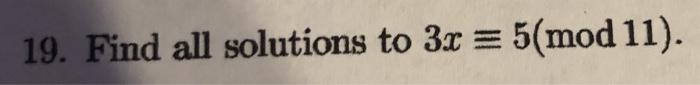 Solved 19. Find all solutions to 31 = 5(mod 11). | Chegg.com