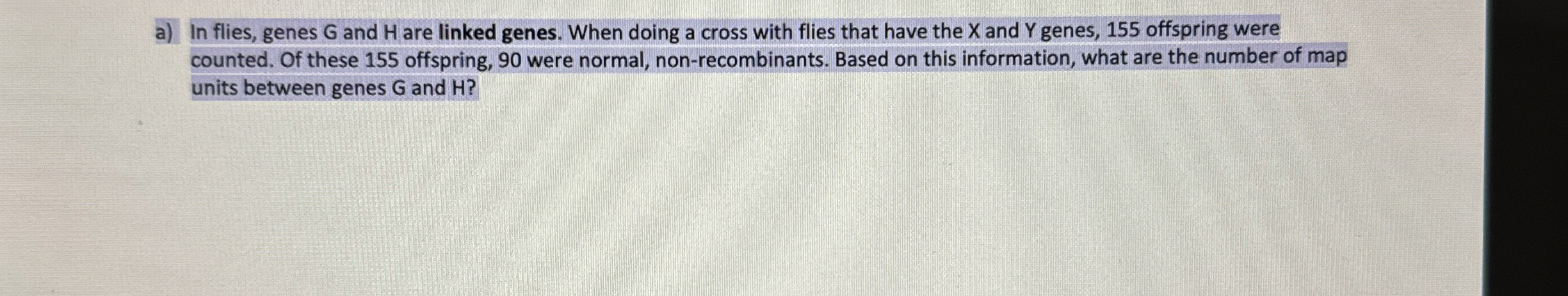 Solved by an EXPERT a) ﻿In flies, genes G ﻿and H ﻿are linked genes ...