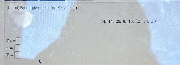 Solved (1 point) For the given data, find Ex, n, and x : Σχ | Chegg.com