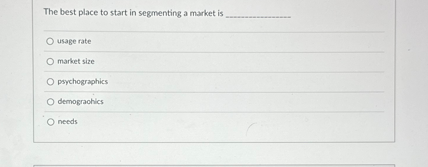 Solved The best place to start in segmenting a market | Chegg.com