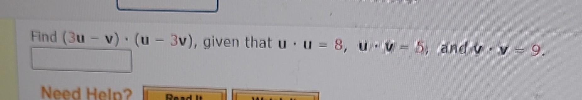 Solved Find (3u−v)⋅(u−3v), given that u⋅u=8,u⋅v=5, and v⋅v=9 | Chegg.com