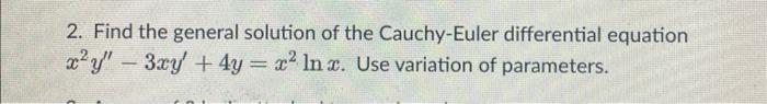 Solved 2. Find the general solution of the Cauchy-Euler | Chegg.com
