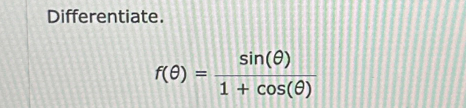 Solved Differentiate.f(θ)=sin(θ)1+cos(θ) | Chegg.com