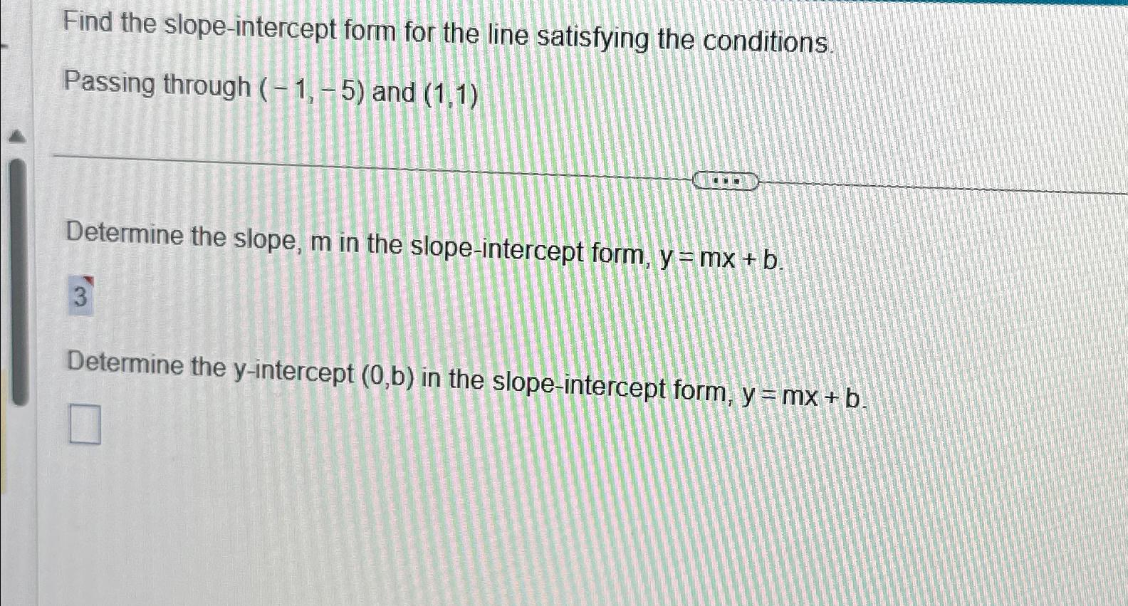 Solved Find the slope-intercept form for the line satisfying | Chegg.com