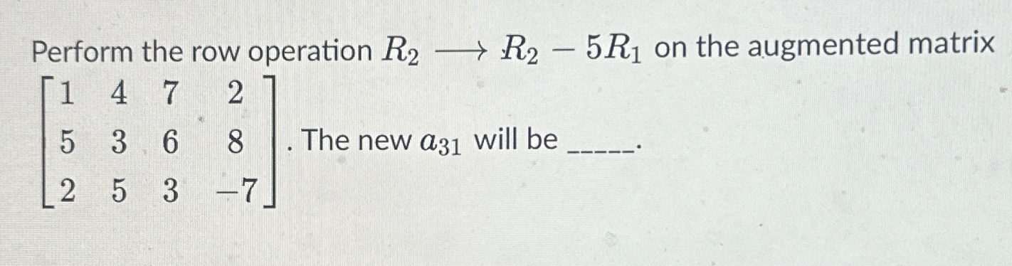 Solved Perform the row operation R2longrightarrowR2-5R1 ﻿on | Chegg.com