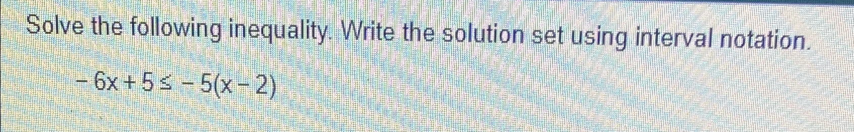 Solved Solve the following inequality. Write the solution | Chegg.com