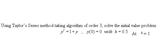 Solved Using Taylor's Series method taking algorithm of | Chegg.com