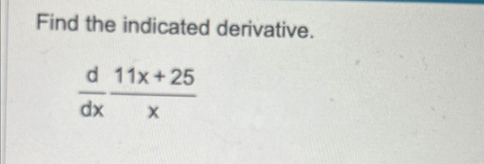 Solved Find the indicated derivative.ddx11x+25x | Chegg.com
