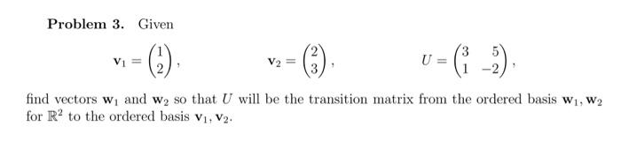 Solved Problem 3. Given v1=(12),v2=(23),U=(315−2), find | Chegg.com